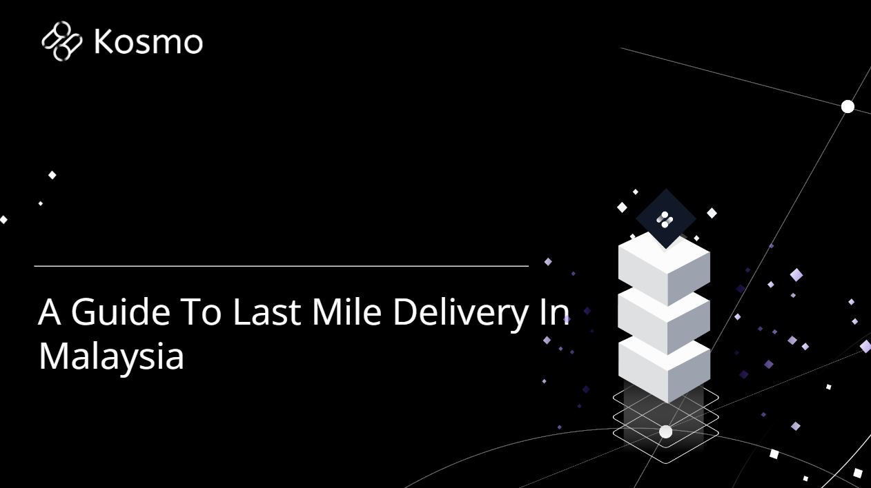 2023 Guide to Last Mile Delivery in Malaysia - Kosmo
